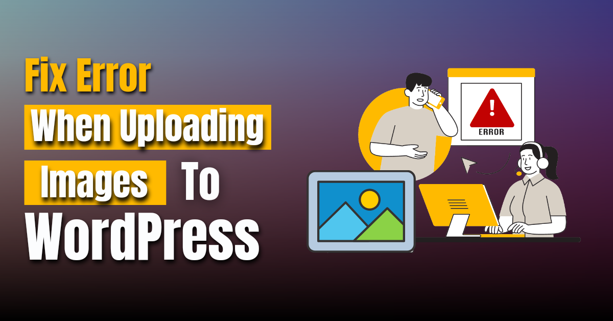 Best Proven Methods To Fix Error When Uploading Images To